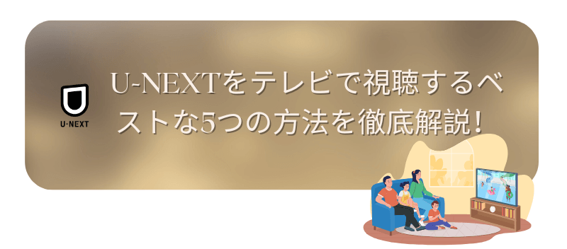 U-NEXTをテレビで視聴するための最適な方法5選を徹底解説！